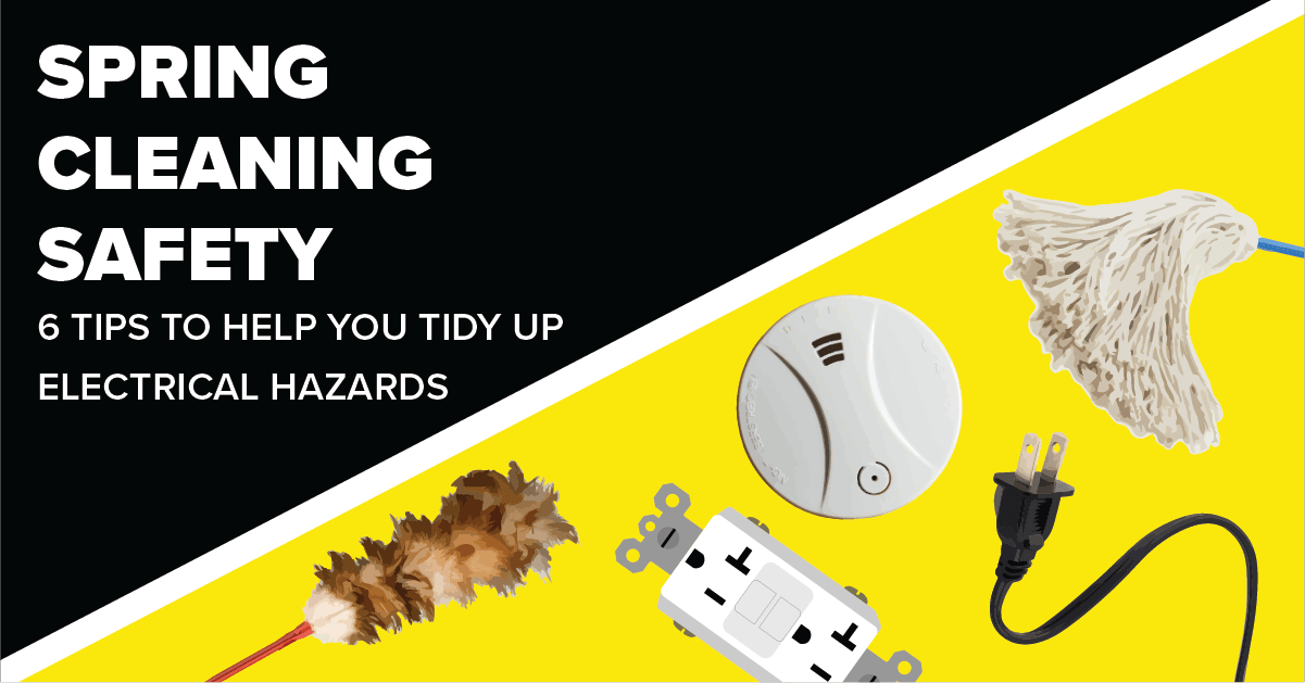 Spring Cleaning Safety - 6 Tips To Help You Tidy Up Electrical Hazards